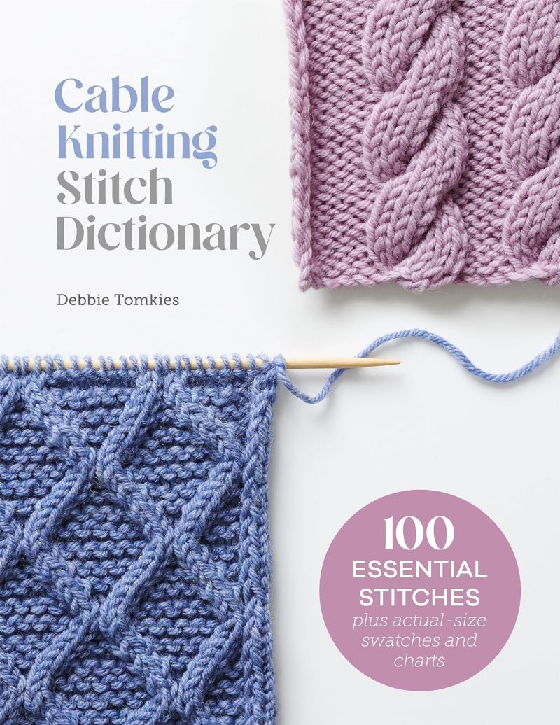 Cable Knitting Stitch Dictionary: 100 Essential Stitches with Actual-Size Swatches and Charts ...